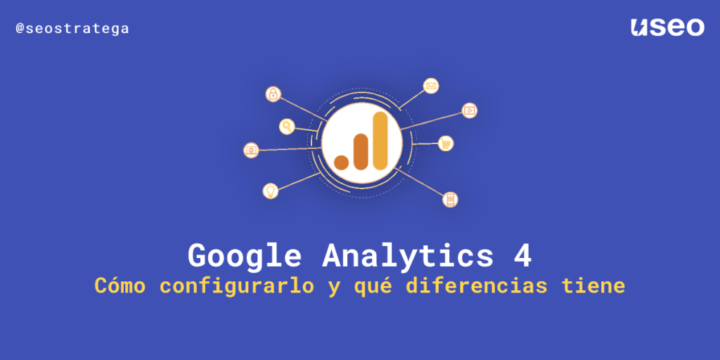 Google Analytics 4: cómo configurarlo y en qué se diferencia - USEO