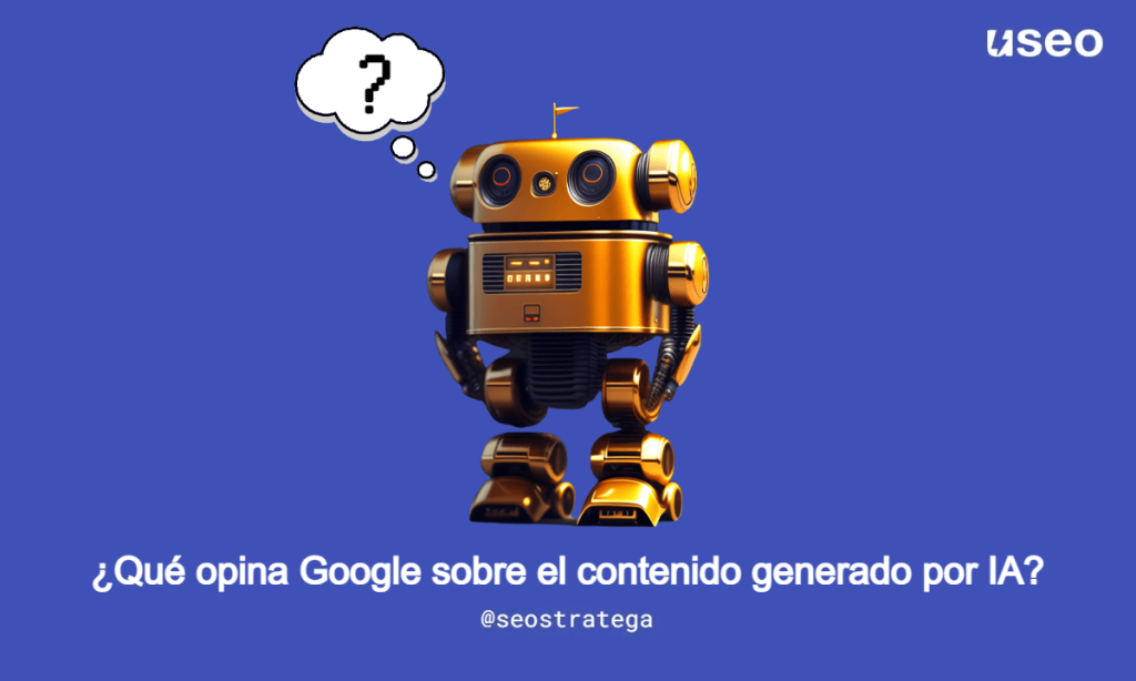 ¿Qué opina Google sobre el contenido generado por IA? - USEO